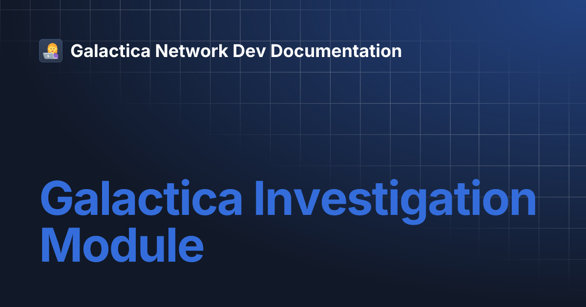 Galactica Investigation Module | Galactica Network Dev Documentation