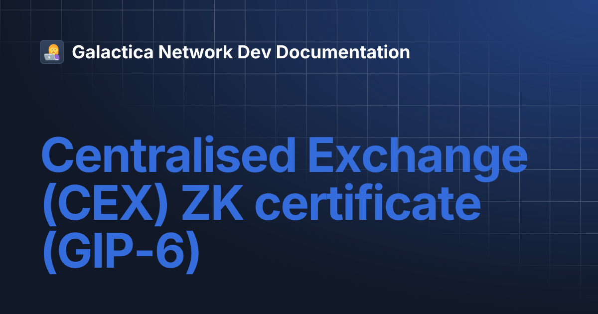 Centralised Exchange (CEX) ZK certificate (GIP-6) | Galactica Network ...