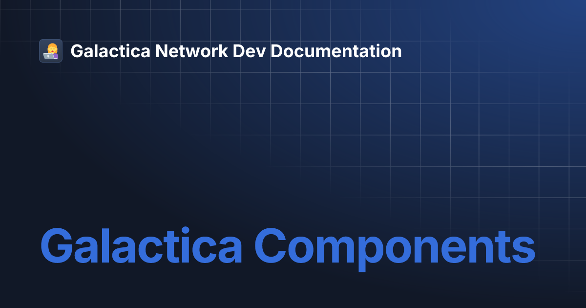 Galactica Components | Galactica Network Dev Documentation