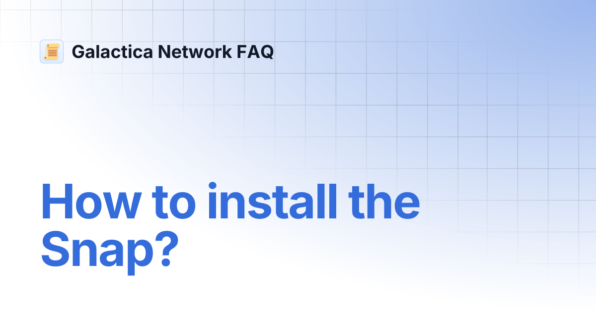 How to install the Snap? | Galactica Network FAQ