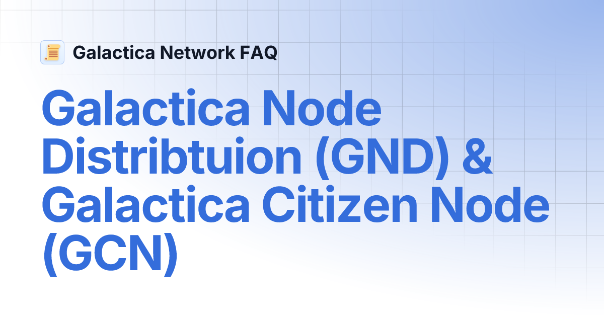 Galactica Node Distribtuion (GND) & Galactica Citizen Node (GCN ...