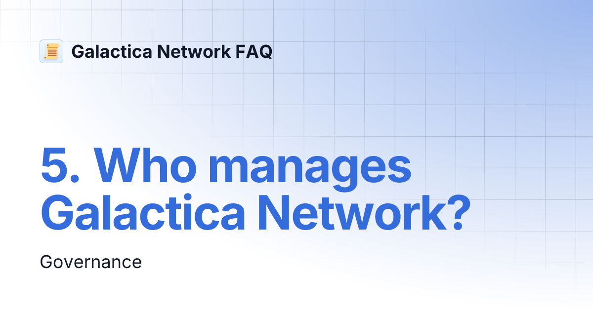 5. Who manages Galactica Network? | Galactica Network FAQ